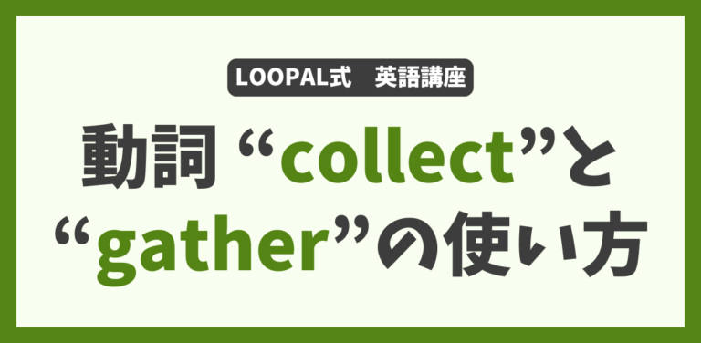 動詞CollectとGatherの使い方 - LOOPAL